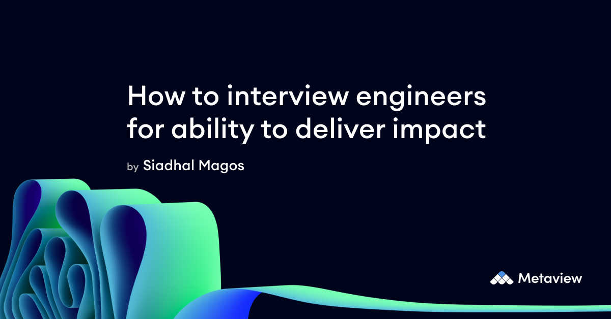 How I interview engineers to assess ability to deliver impact ...