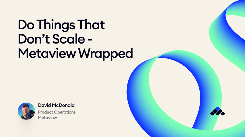 Do Things That Don’t Scale - Metaview Wrapped | Metaview Blog