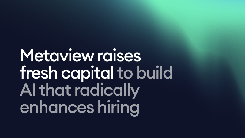 Fresh Capital To Build Ai That Radically Enhances Hiring Metaview Blog 